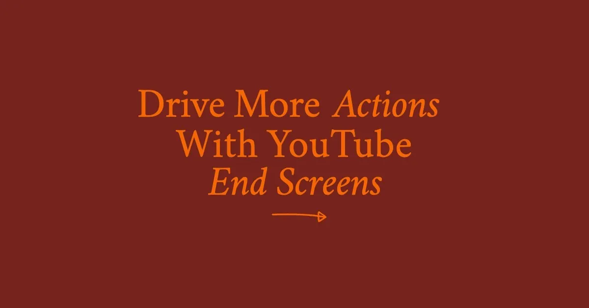 How to Drive More Actions with YouTube End Screens | Snappa Blog